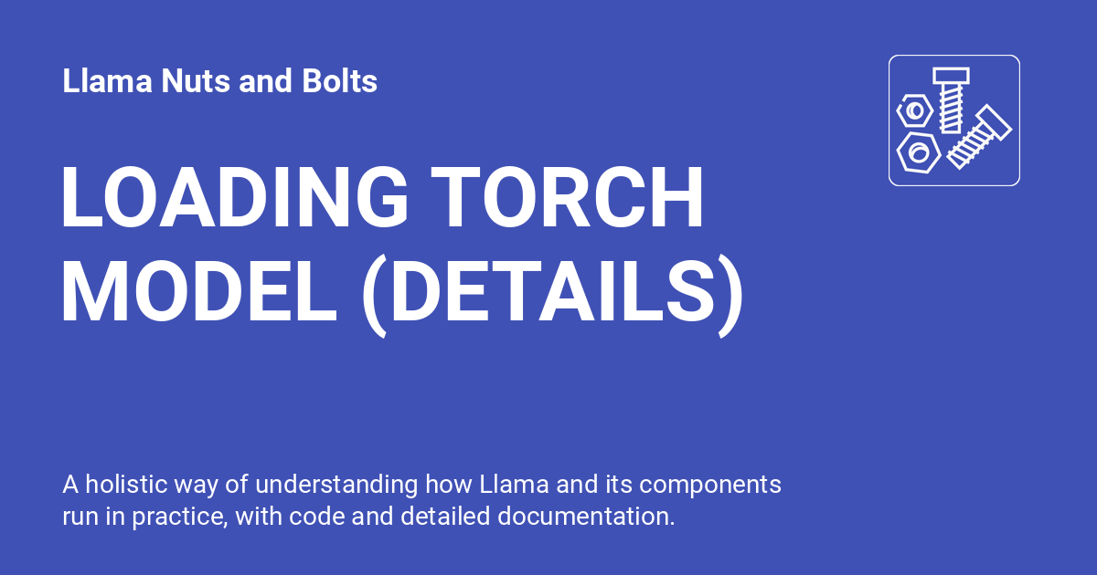 LOADING TORCH MODEL (DETAILS) - Llama Nuts and Bolts