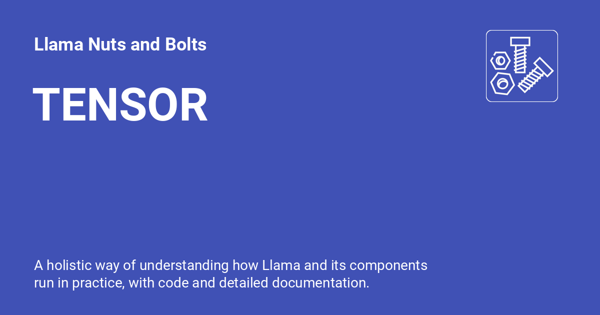 TENSOR - LLaMA Nuts and Bolts