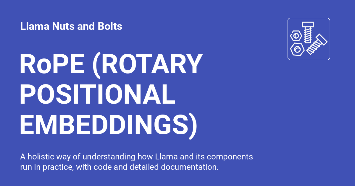 RoPE (ROTARY POSITIONAL EMBEDDINGS) - Llama Nuts and Bolts RoPE (ROTARY POSITIONAL EMBEDDINGS) - Llama Nuts and Bolts