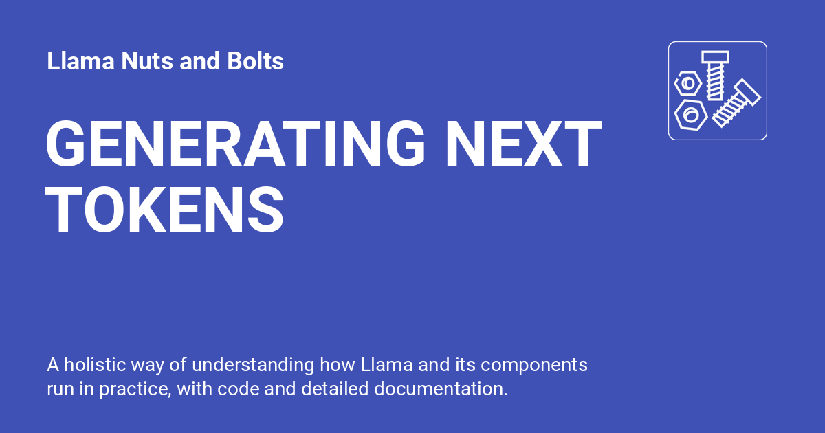GENERATING NEXT TOKENS - Llama Nuts and Bolts
