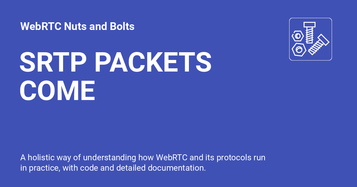 SRTP PACKETS COME - WebRTC Nuts and Bolts
